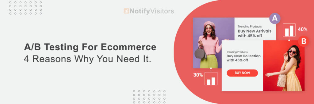 A/B Testing For Ecommerce: 4 Reasons Why You Need It.